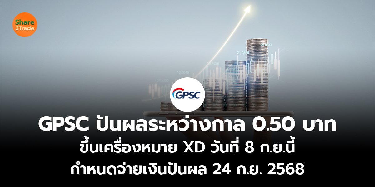 GPSC ปันผลระหว่างกาล 0.50 บาท ขึ้นเครื่องหมาย XD วันที่ 8 ก.ย.นี้ กำหนดจ่ายเงินปันผล 24 ก.ย. ...